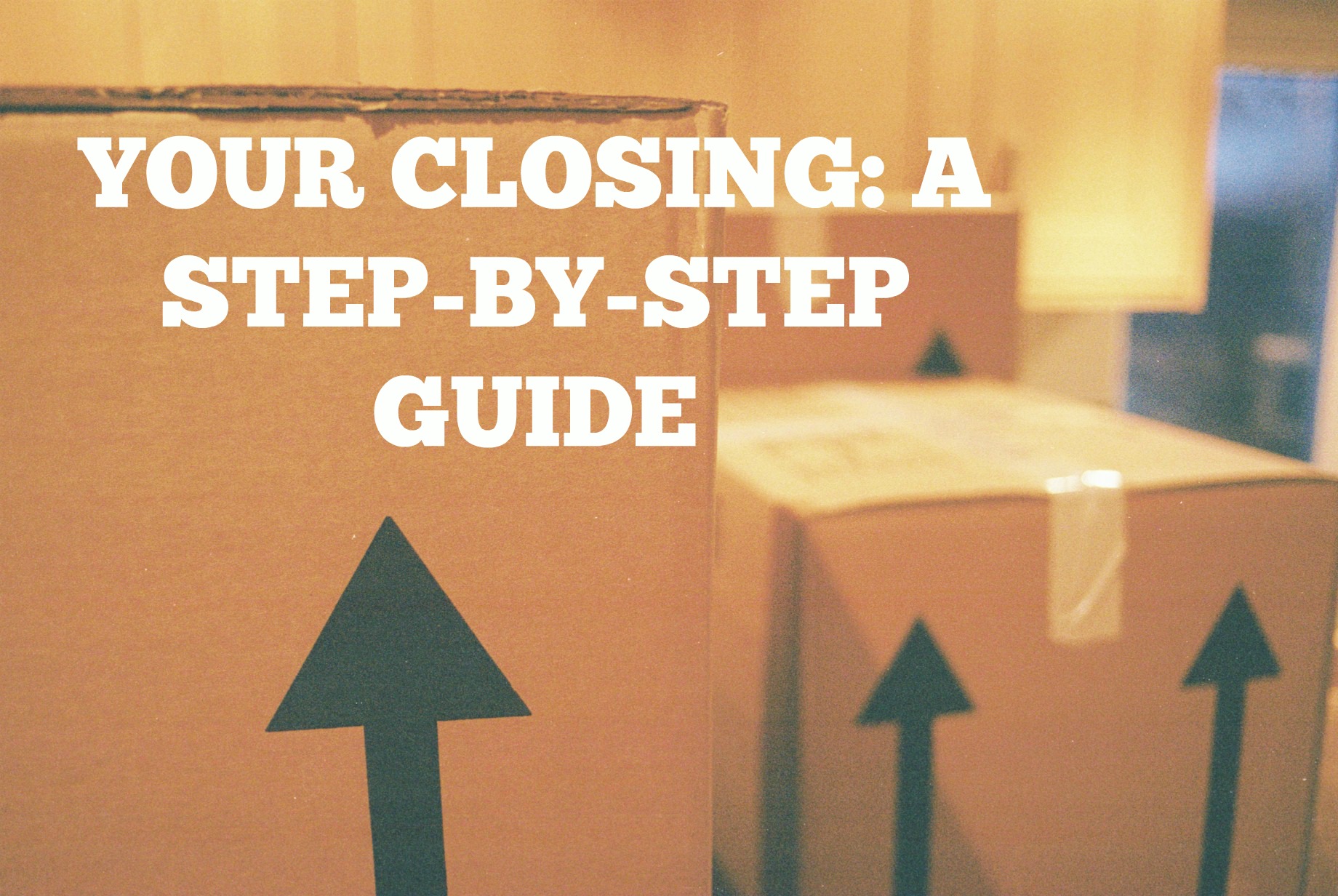 Your Closing: A Step-by-Step Guide Your Closing: A Step-by-Step Guide